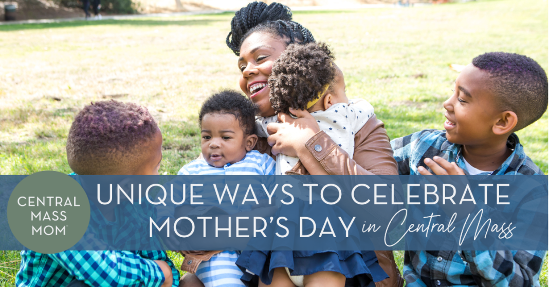 Unique Ways to Celebrate Mother's Day in Central Mass